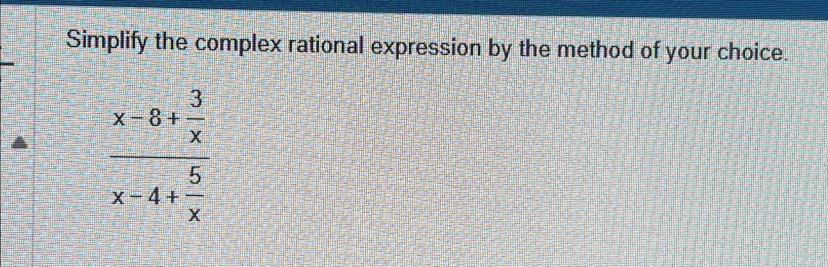 Solved Simplify the complex rational expression by the | Chegg.com