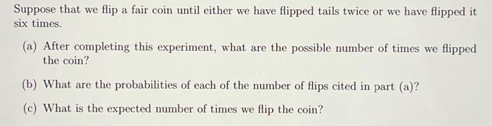 Solved Suppose that we flip a fair coin until either we have | Chegg.com