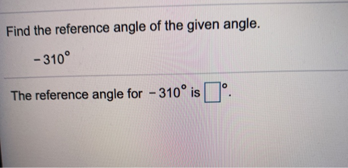 Solved Find the reference angle of the given angle. - 310° | Chegg.com