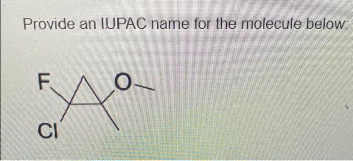 Solved Provide an IUPAC name for the molecule below: | Chegg.com