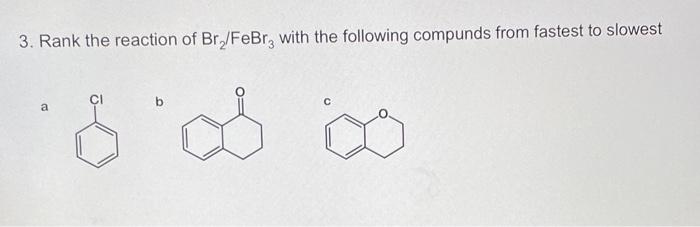 Solved 3. Rank the reaction of Br2/FeBr3 with the following | Chegg.com