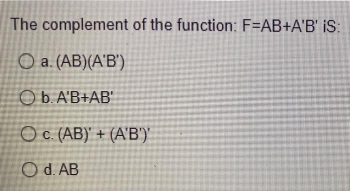 Solved The complement of the function: F=AB+A'B' IS: O a. | Chegg.com