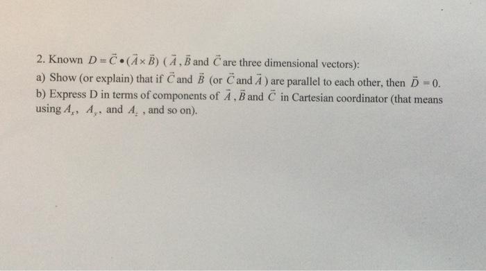 Solved 2. Known D=C∙(A×B)(A,B and C are three dimensional | Chegg.com
