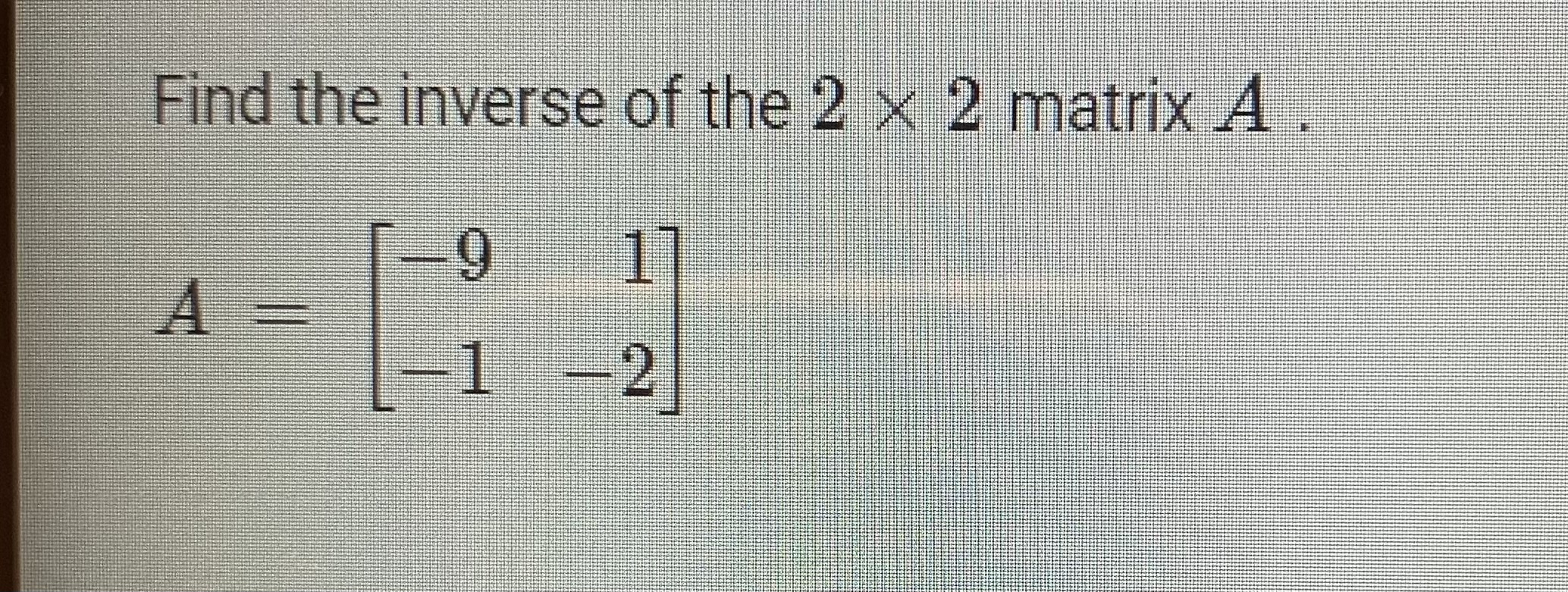 Solved Find the inverse of the 2×2 ﻿matrix A.A=[-91-1-2] | Chegg.com