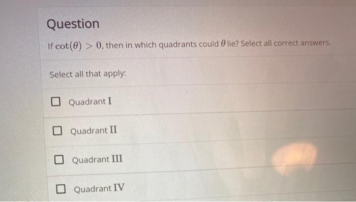 Solved Question If cot(0) > 0, then in which quadrants could | Chegg.com