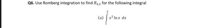 Solved Q6. Use Romberg integration to find R3,3 for the | Chegg.com