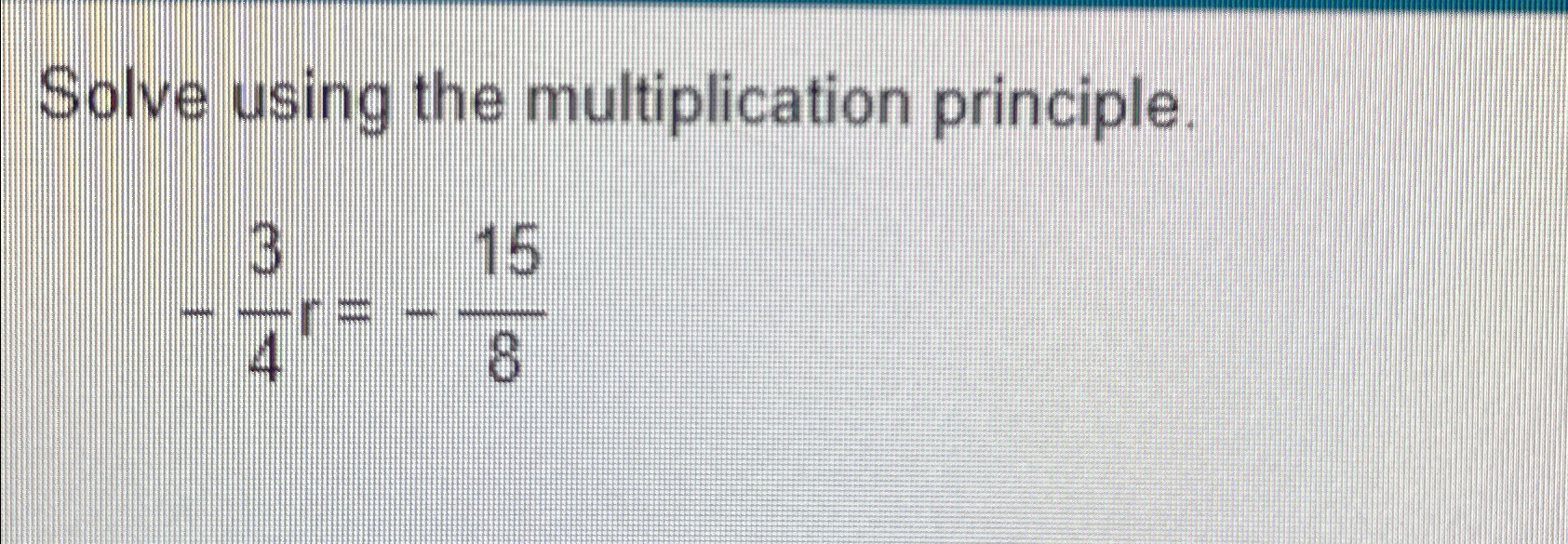 Solved Solve using the multiplication principle.-34r=-158 | Chegg.com