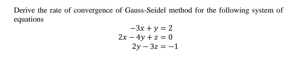 Solved Derive the rate of convergence of Gauss-Seidel method | Chegg.com