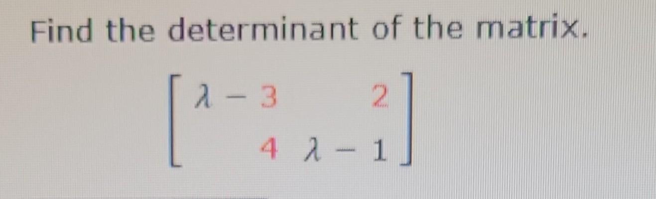 Solved Find the determinant of the matrix. [λ−342λ−1] | Chegg.com