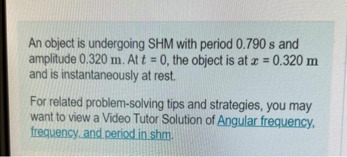 Solved An object is undergoing SHM with period 0.790 s and | Chegg.com