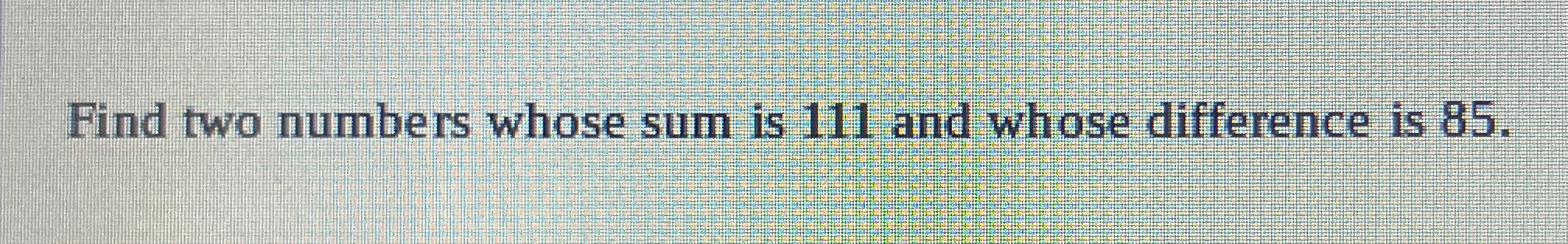 Solved Find two numbers whose sum is 111 ﻿and whose | Chegg.com
