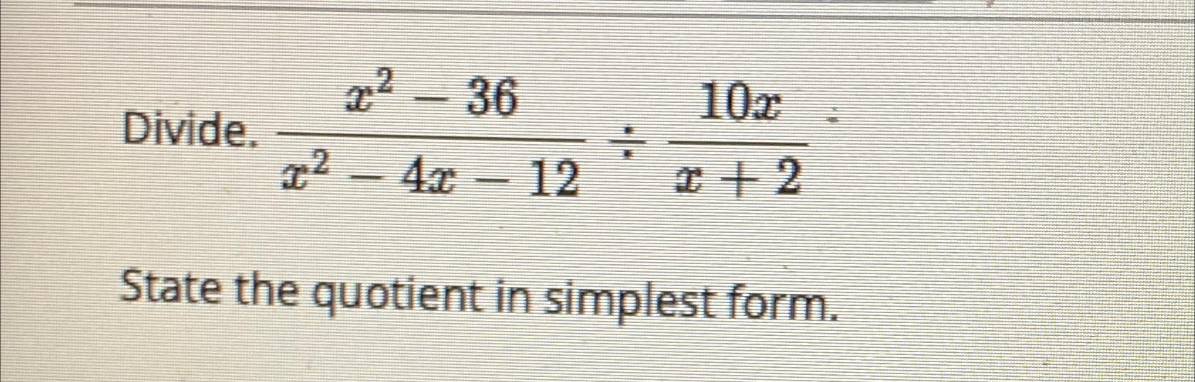 Solved Divide. x2-36x2-4x-12÷10xx+2State the quotient in | Chegg.com