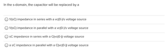 Solved In the s-domain, the capacitor will be replaced by a | Chegg.com