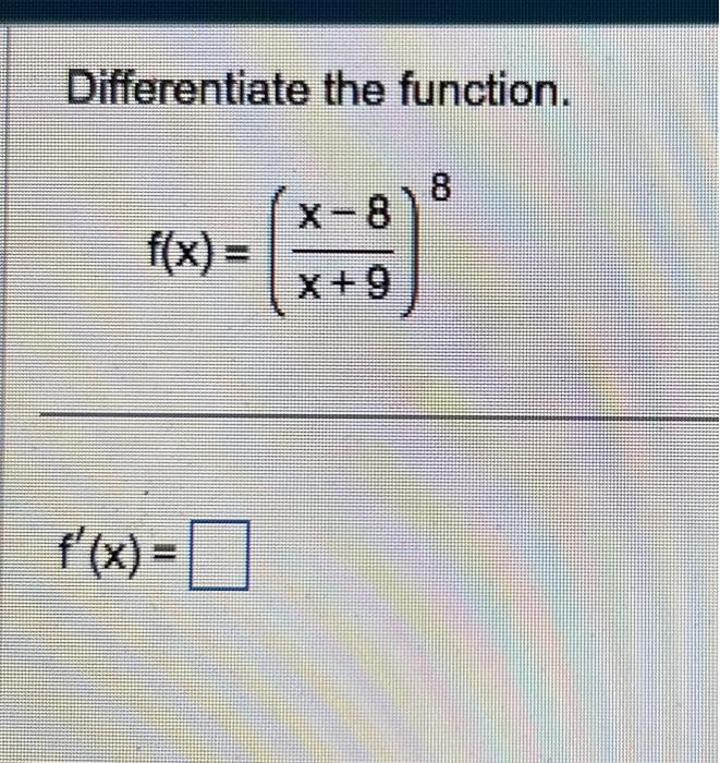 Solved Differentiate the function. f(x)=(x+9x−8)8 f′(x)= | Chegg.com