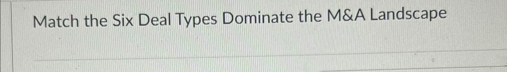 Solved Match the Six Deal Types Dominate the M&A Landscape | Chegg.com