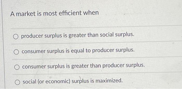 Solved A market is most efficient when producer surplus is | Chegg.com