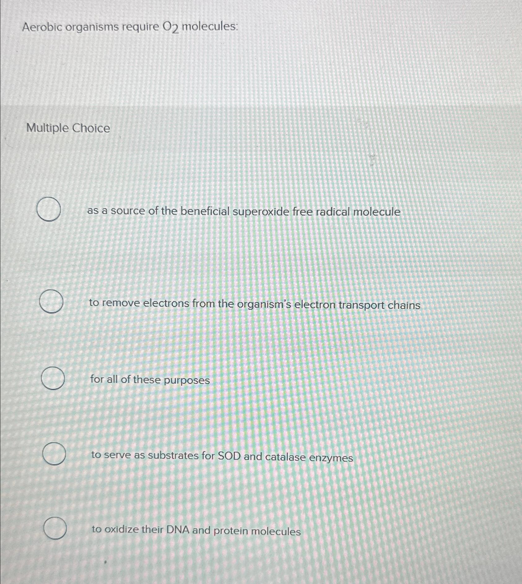 Solved Aerobic organisms require O2 ﻿molecules:Multiple | Chegg.com