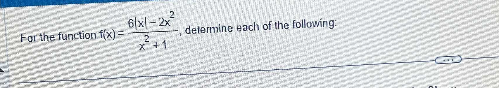 Solved For the function f(x)=6|x|-2x2x2+1, ﻿determine each | Chegg.com