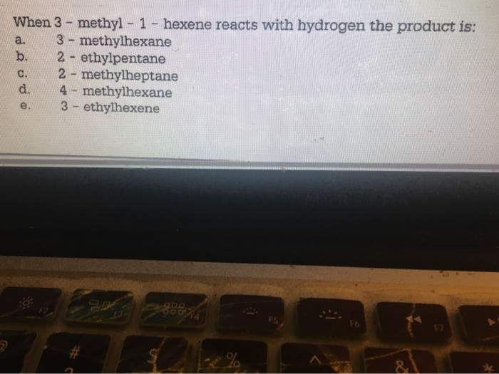 Solved When 3 - methyl - 1 - hexene reacts with hydrogen the | Chegg.com