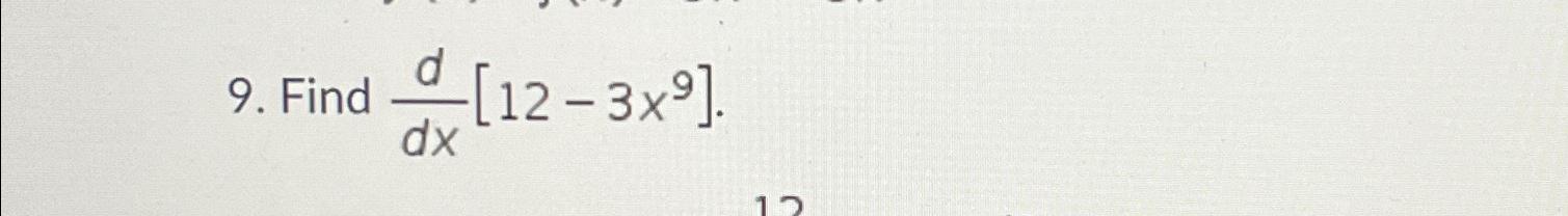 Solved Find ddx[12-3x9]. | Chegg.com