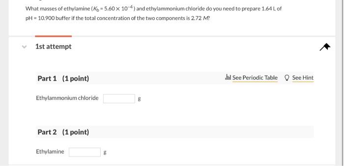 Solved What masses of ethylamine (Kb=5.60×10−4) and | Chegg.com
