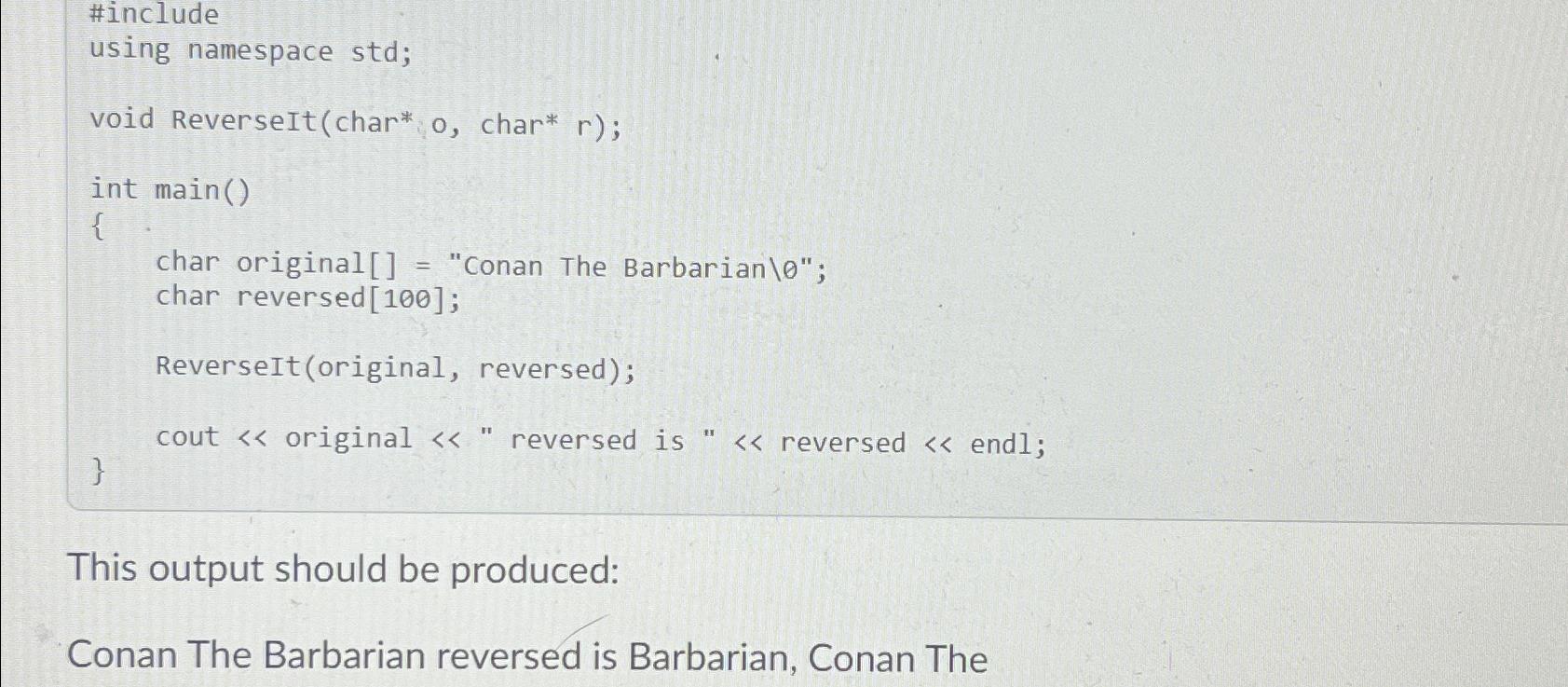 Solved #includeusing namespace std;void ReverseIt(char*; 0 , | Chegg.com Solved #includeusing namespace std;void ReverseIt(char*; 0 , | Chegg.com