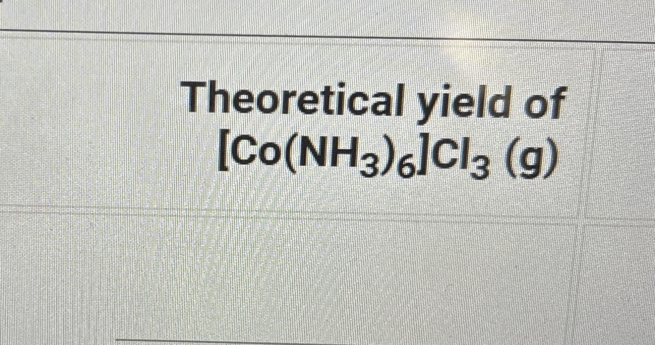 Solved Theoretical yield of [Co(NH3)6]Cl3 (g) ﻿In synthesis | Chegg.com