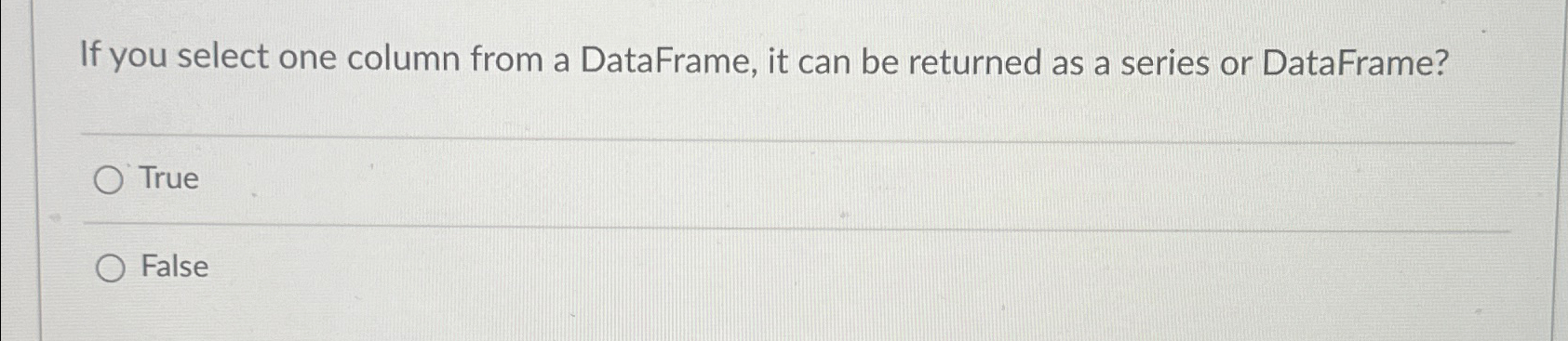 Solved If you select one column from a DataFrame, it can be | Chegg.com