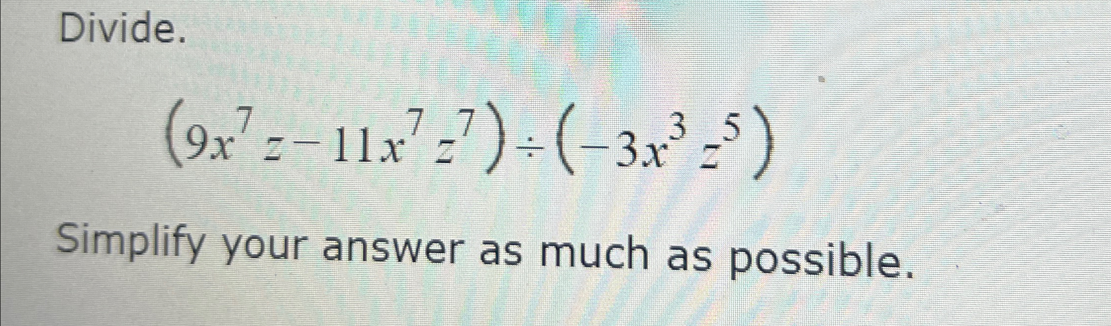 Solved Divide.(9x7z-11x7z7)÷(-3x3z5)Simplify your answer as | Chegg.com