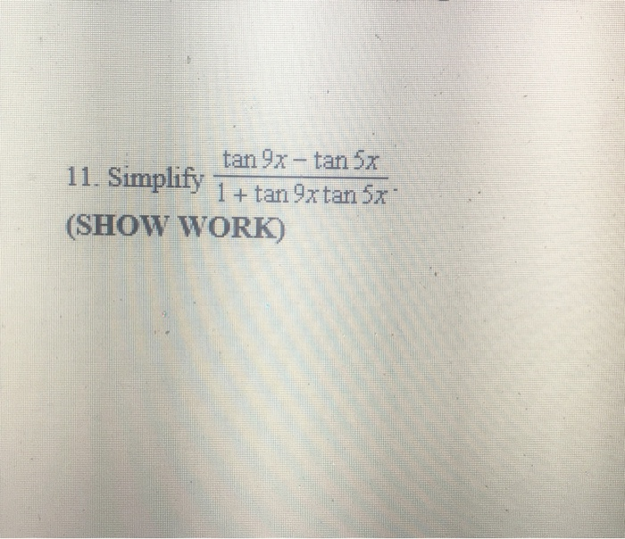 Solved 11. Simplify tan 9x - tan 5x 1 + tan 9x tan 57 (SHOW | Chegg.com