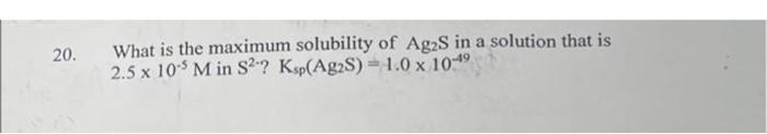 Solved 20. What is the maximum solubility of Ag2S in a | Chegg.com