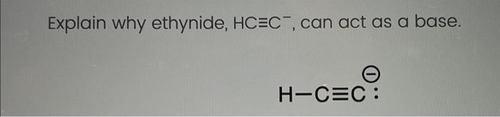 Solved Explain why ethynide, HC≡C−, can act as a base. | Chegg.com