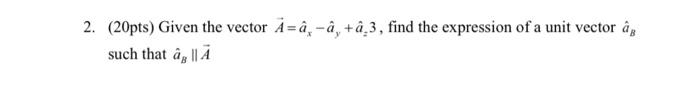 Solved 2. (20pts) Given the vector A=a^x−a^y+a^z3, find the | Chegg.com