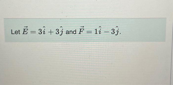 Solved Let E=3i^+3j^ and F=1i^−3j^.Find the magnitude of | Chegg.com