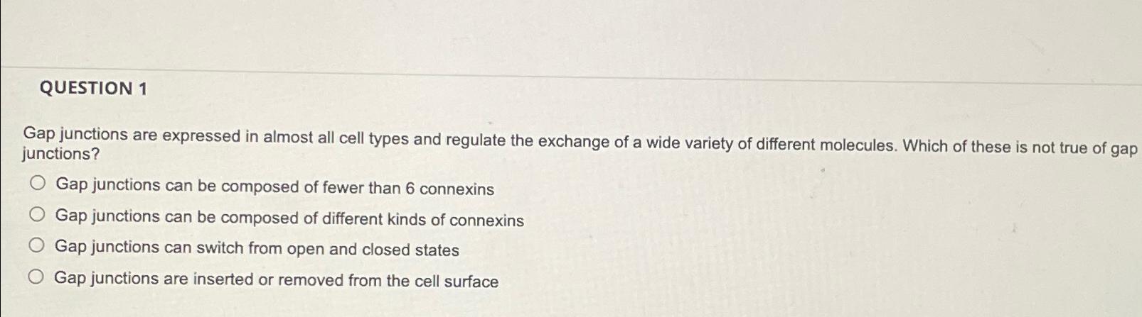 Solved QUESTION 1Gap junctions are expressed in almost all | Chegg.com
