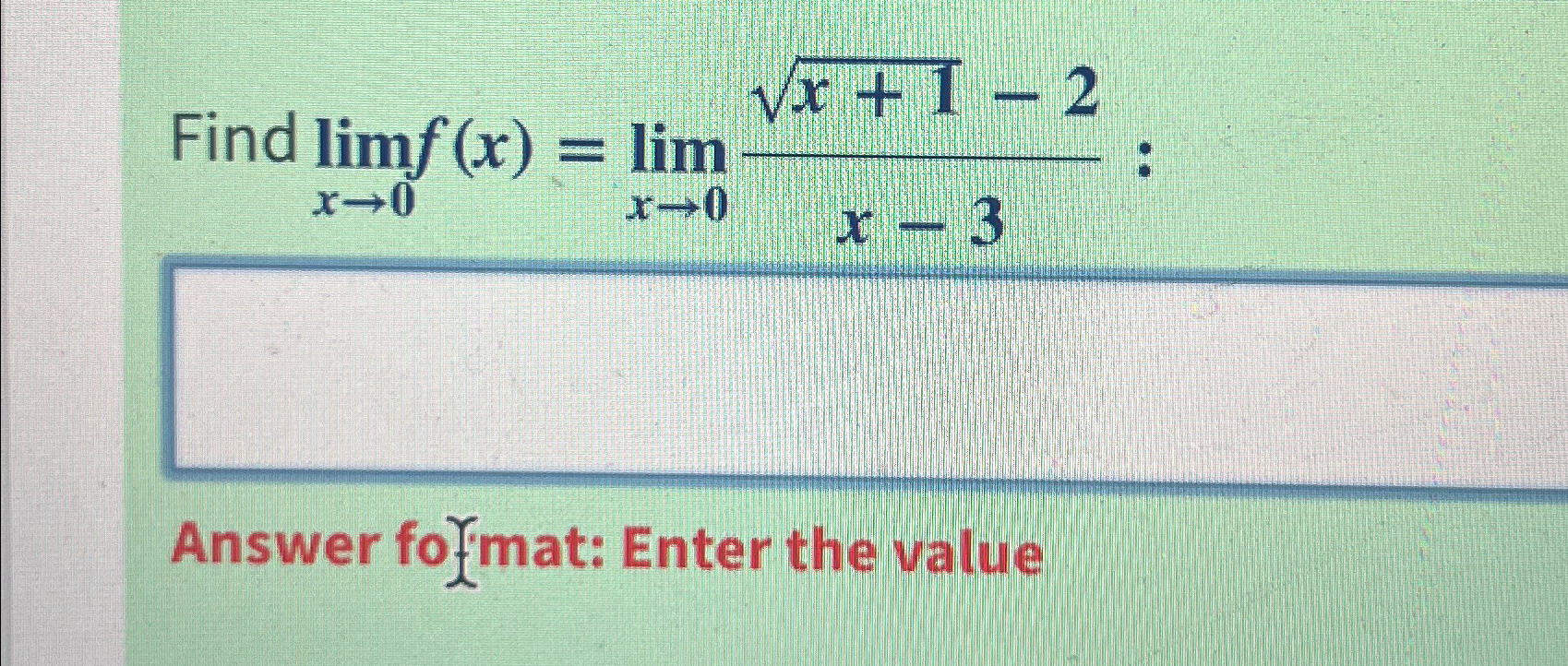 Solved Find limx→0f(x)=limx→0x+12-2x-3Answer format: Enter | Chegg.com