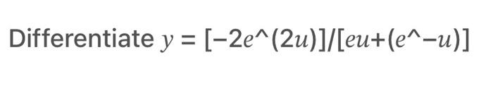 Solved Differentiate y=[−2e∧(2u)]/[eu+(e∧−u)] | Chegg.com
