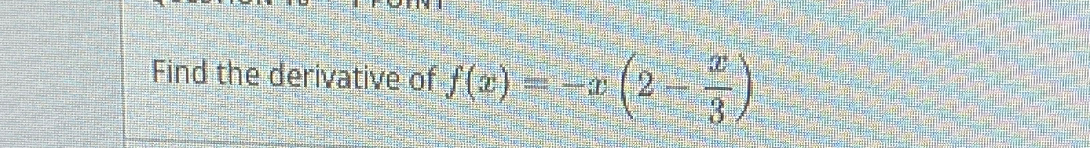 Solved Find the derivative of f(x)=-x(2-x3) | Chegg.com