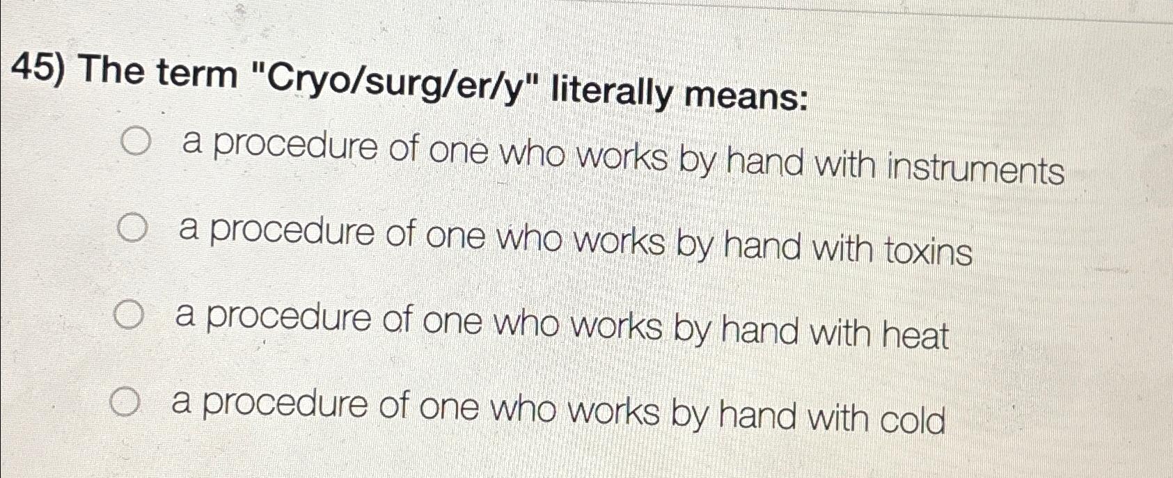Solved The term "Cryo/surg/er/y" ﻿literally means:a | Chegg.com