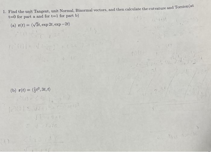 Solved 1. Find the unit Tangent, unit Normal, Binormal | Chegg.com Solved 1. Find the unit Tangent, unit Normal, Binormal | Chegg.com