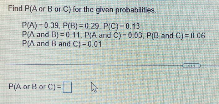 Solved Find P(A or B or C) for the given probabilities. | Chegg.com