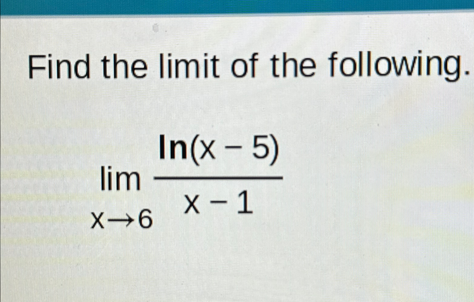 Solved Find the limit of the following.limx→6ln(x-5)x-1 | Chegg.com