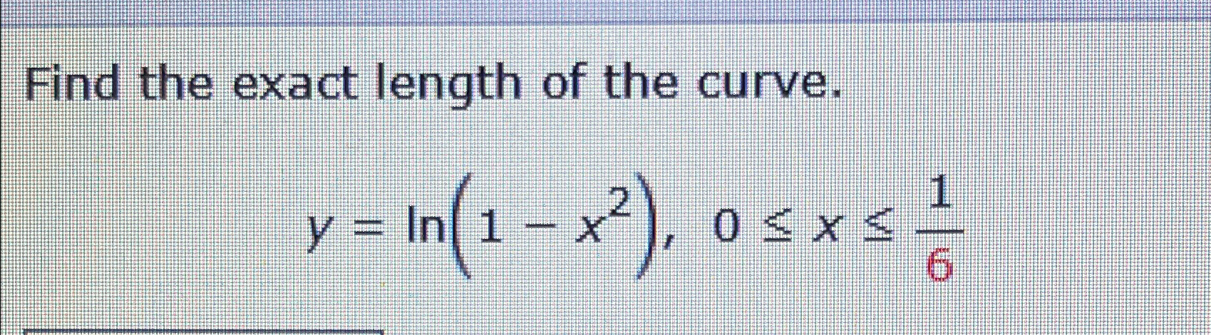 Solved Find the exact length of the curve.y=ln(1-x2),0≤x≤16 | Chegg.com