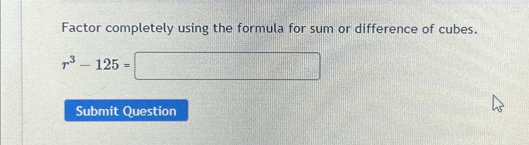 Solved Factor completely using the formula for sum or | Chegg.com
