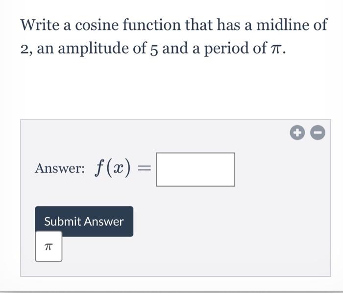 Solved Write a cosine function that has a midline of 2, an | Chegg.com