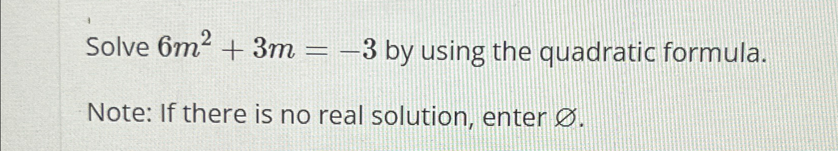 Solved Solve 6m2+3m=-3 ﻿by using the quadratic formula.Note: | Chegg.com