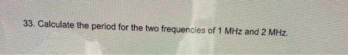 Solved 33. Calculate the period for the two frequencies of 1 | Chegg.com