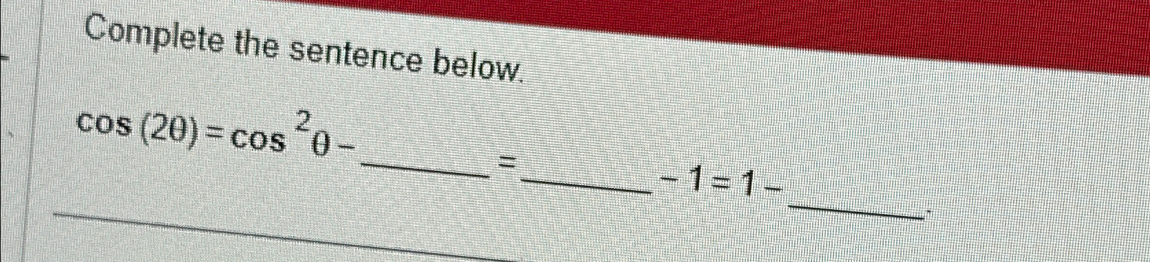 Solved Complete the sentence below.cos(2θ)=cos2θ- =-1=1- | Chegg.com