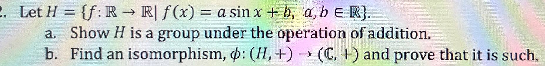 Solved Let H={f:R→R|f(x)=asinx+b,a,binR}.a. ﻿Show H ﻿is a | Chegg.com