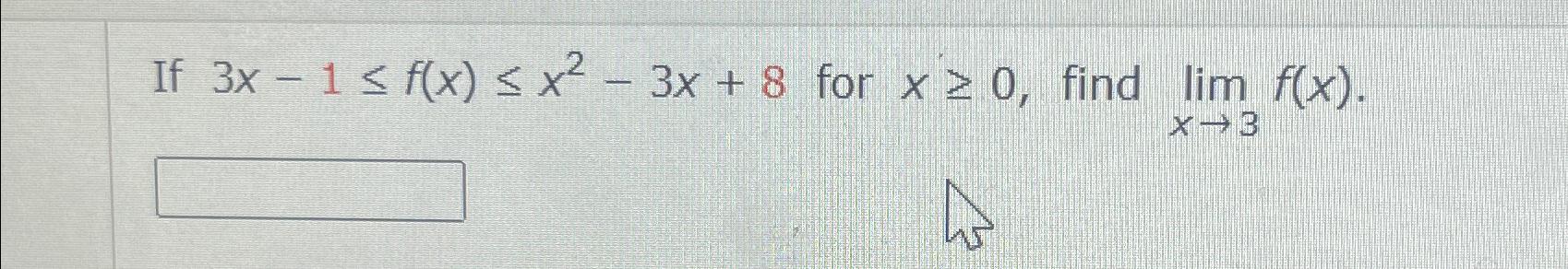 Solved If 3x-1≤f(x)≤x2-3x+8 ﻿for x≥0, ﻿find limx→3f(x) | Chegg.com